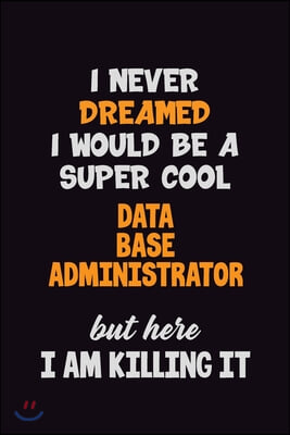 I Never Dreamed I would Be A Super Cool Data Base Administrator But ...