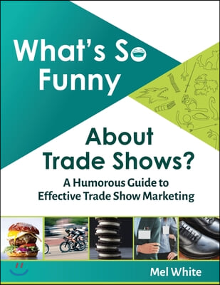 What's So Funny About Trade Shows?: A Humorous Guide to Effective Trade ...