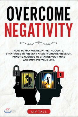 Overcome Negativity: How to Manage Negative Thoughts. Strategies to ...