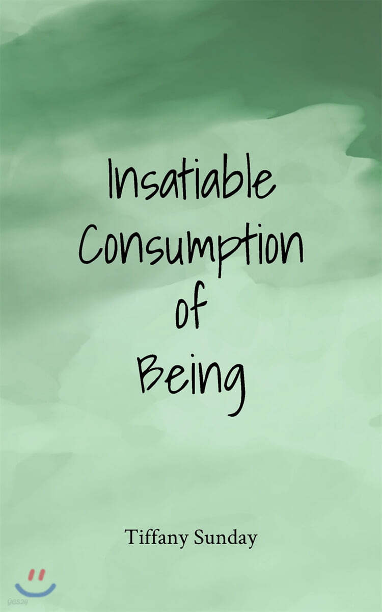Insatiable Consumption of Being: A Collection of Poems, Writings, and ...