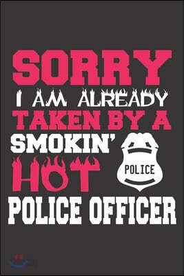 Sorry I Am Already Taken by a Smokin' Hot Police Officer: 6x9 inch ...