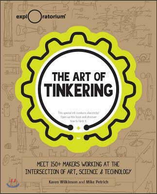 The Art of Tinkering: Meet 150+ Makers Working at the Intersection of Art, Science & Technology ...