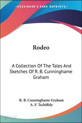 Rodeo: A Collection Of The Tales And Sketches Of R. B. Cunninghame ...