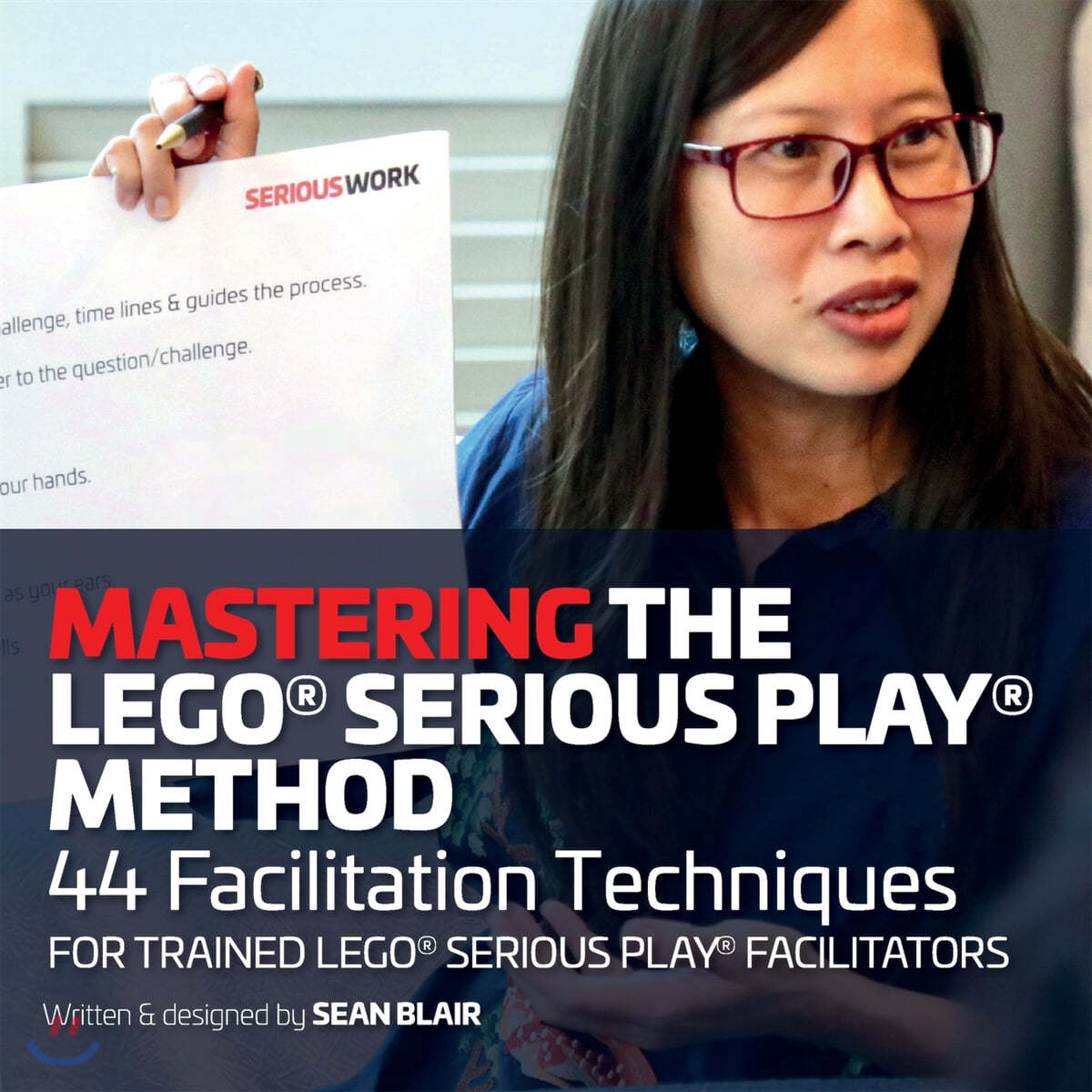 Mastering the LEGO Serious Play Method: 44 Facilitation Techniques for ...