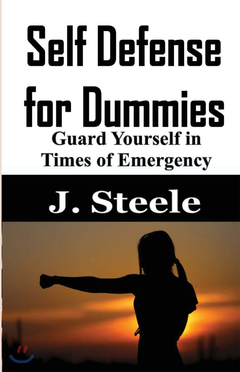 Self Defense for Dummies: Guard Yourself in Times of Emergency - 예스24