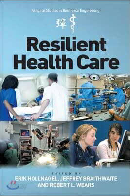 Resilient Health Care. Edited by Erik Hollnagel, Jeffrey Braithwaite ...