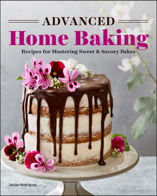 Advanced Home Baking: Recipes for Mastering Sweet and Savory Bakes - 예스24