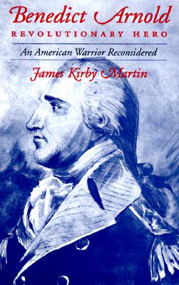 Benedict Arnold, Revolutionary Hero: An American Warrior Reconsidered ...