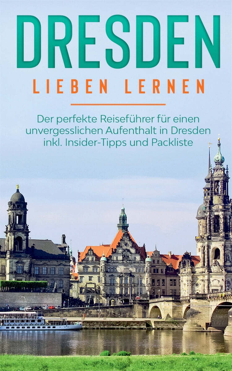 Dresden lieben lernen: Der perfekte Reisefuhrer fur einen unvergesslichen Aufenthalt in Dresden ...
