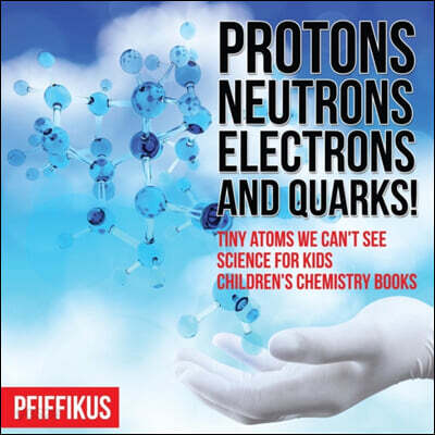 Protons, Neutrons, Electrons and Quarks! Tiny Atoms We Can't See ...
