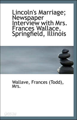 Lincoln's Marriage: Newspaper Interview with Mrs. Frances Wallace ...