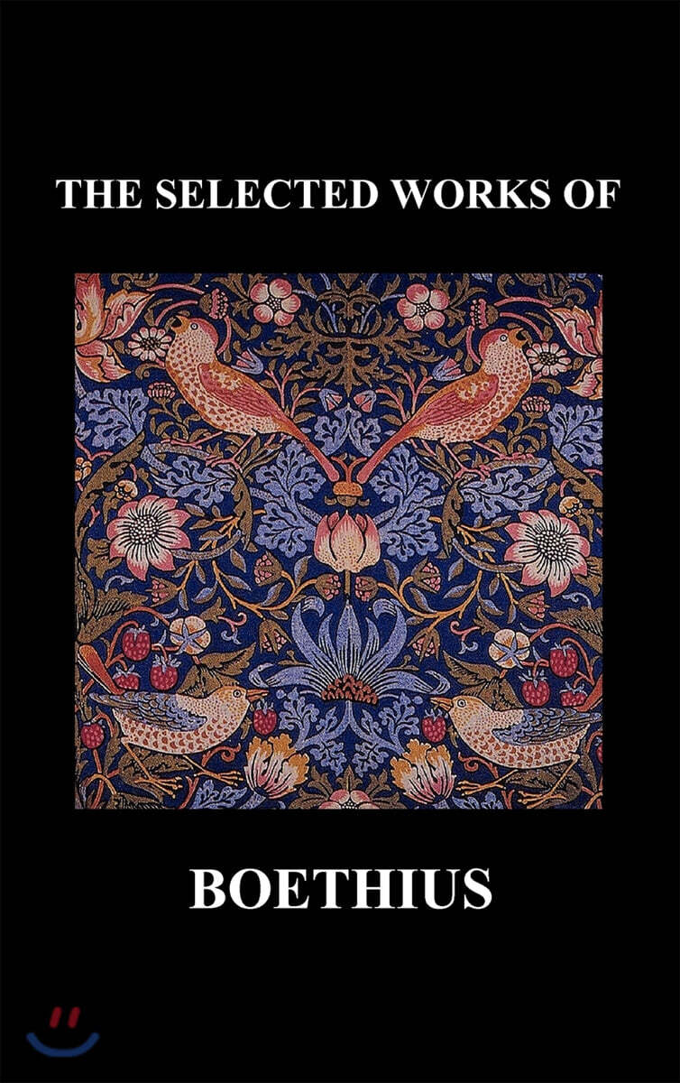 THE SELECTED WORKS OF Anicius Manlius Severinus Boethius (Including THE ...