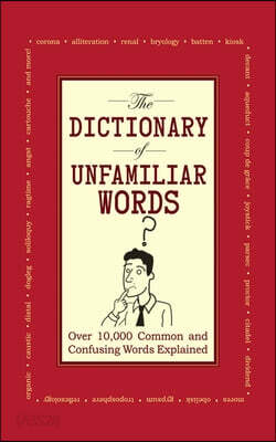 The Dictionary of Unfamiliar Words: Over 10,000 Common and Confusing ...