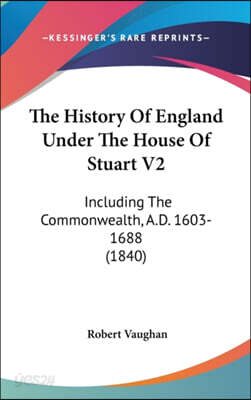 The History Of England Under The House Of Stuart V2: Including The ...