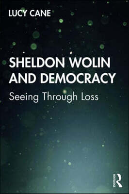 Sheldon Wolin and Democracy: Seeing Through Loss - 예스24