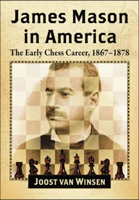 James Mason in America: The Early Chess Career, 1867-1878 - 예스24