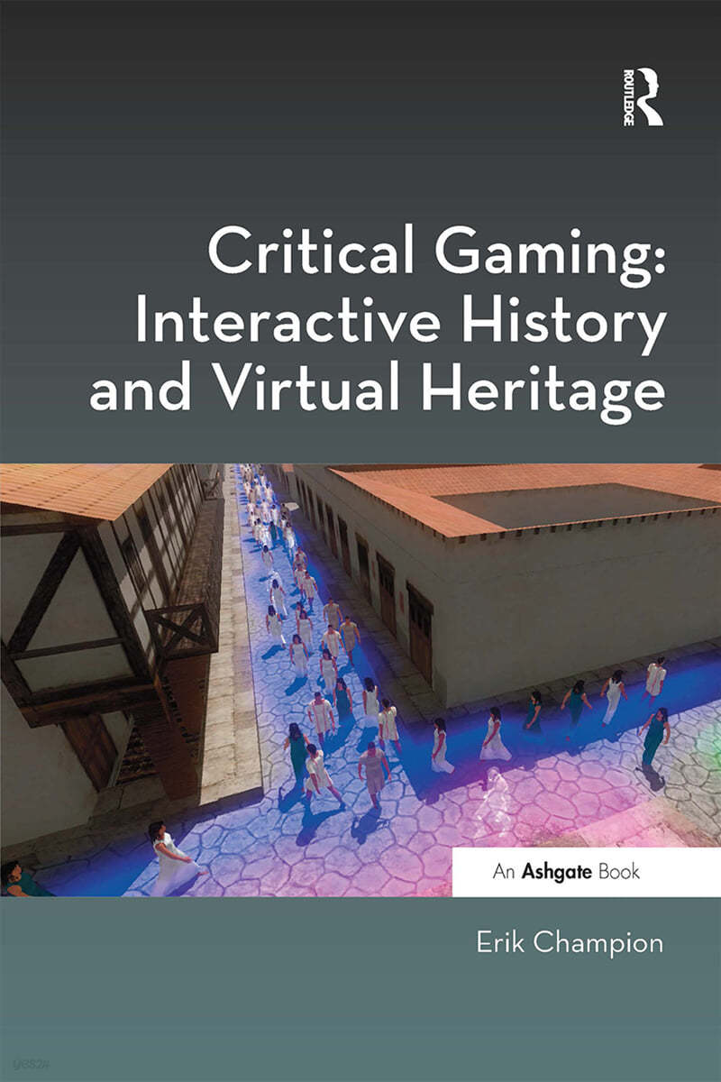 Critical Gaming: Interactive History and Virtual Heritage - 예스24