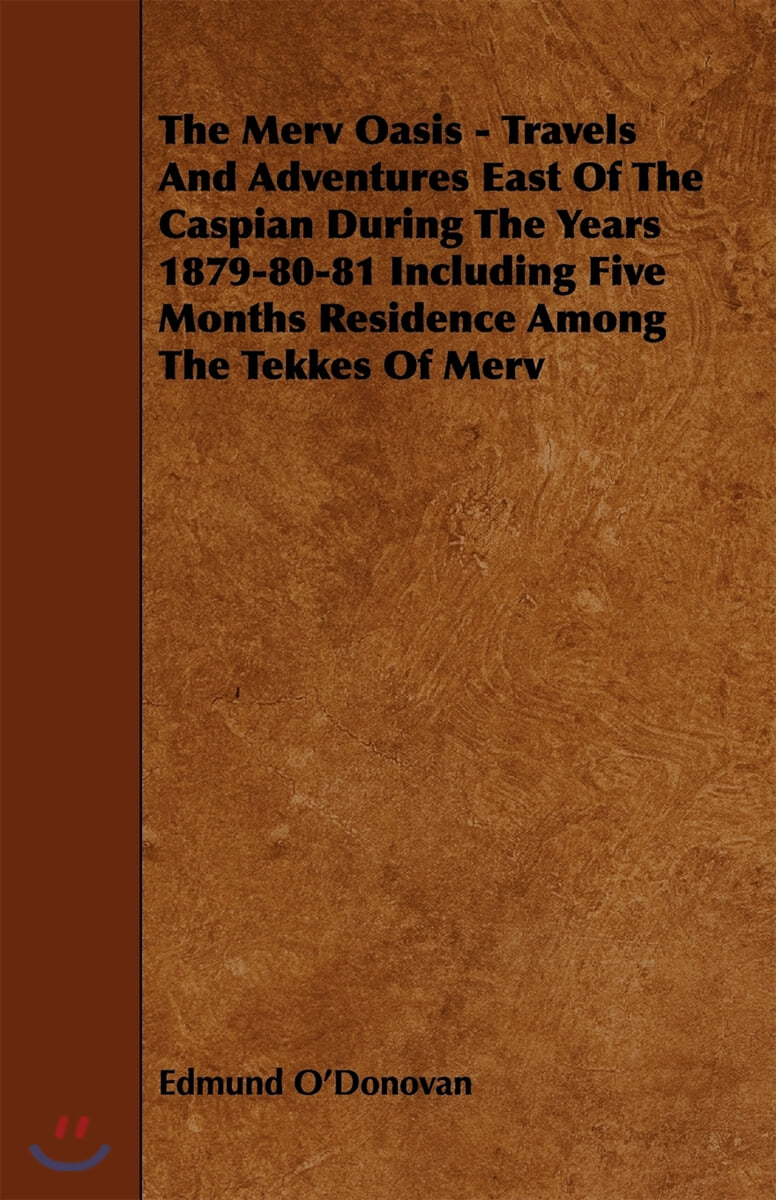 The Merv Oasis - Travels and Adventures East of the Caspian During the ...