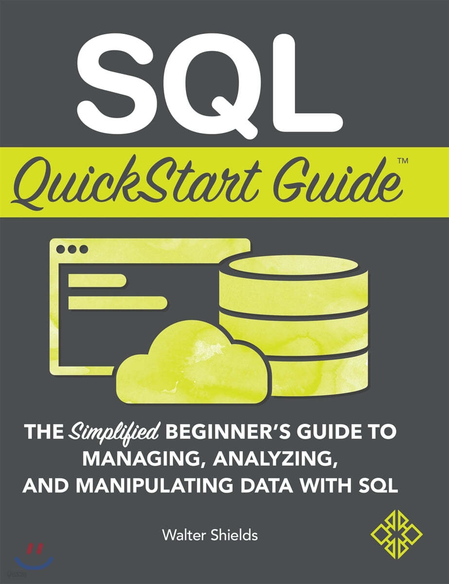 SQL QuickStart Guide: The Simplified Beginner's Guide to Managing ...