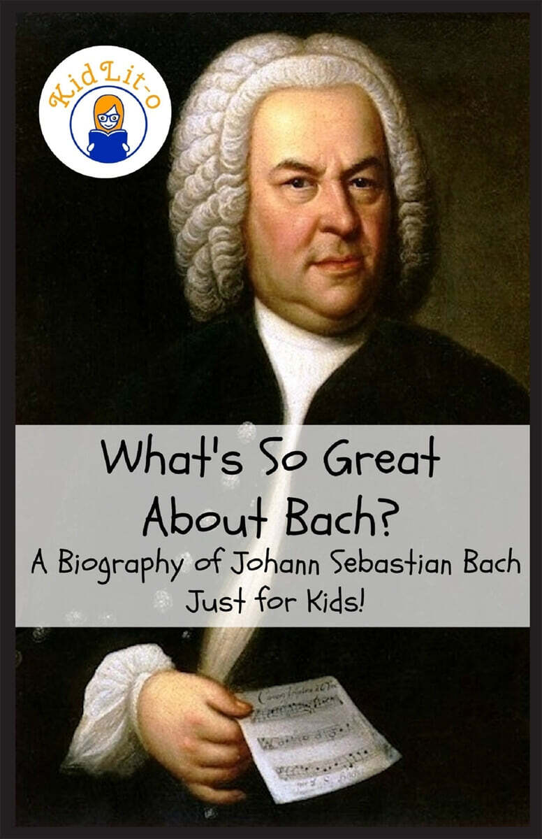 What's So Great About Bach?: A Biography of Johann Sebastian Bach Just ...
