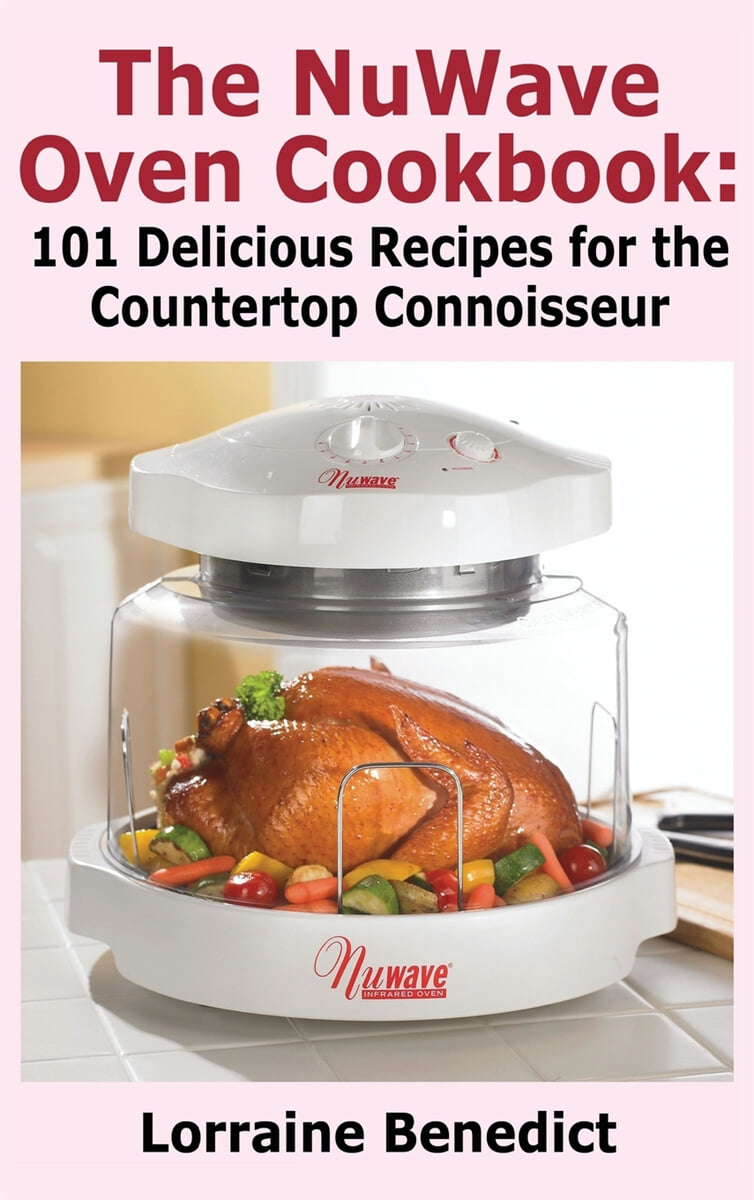 Nuwave Oven Cookbook: 101 Delicious Recipes for the Countertop ...