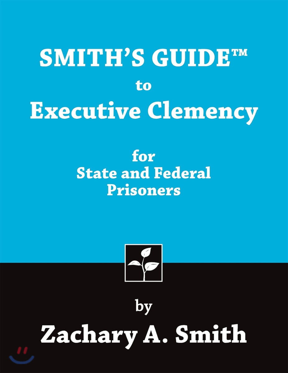 Smith's Guide to Executive Clemency for State and Federal Prisoners - 예스24