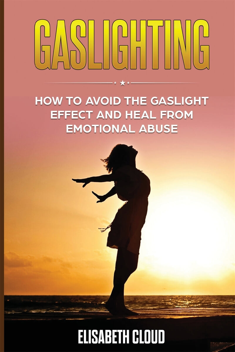 Gaslighting: How to Avoid the Gaslight Effect and Heal From Emotional ...