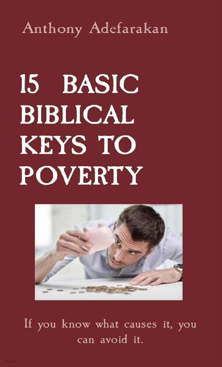 15 Basic Biblical Keys to Poverty: If you know what causes it, you can ...