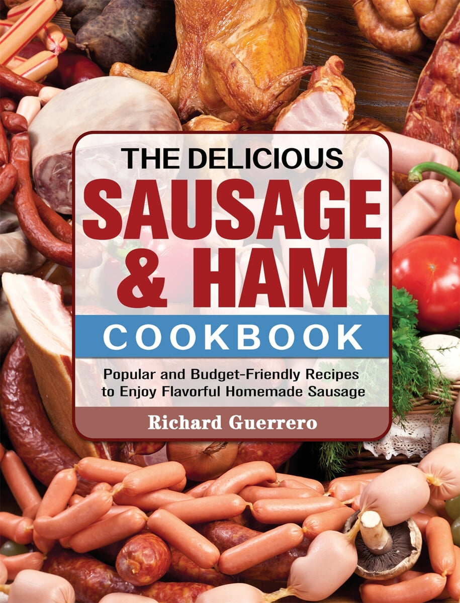 The Delicious Sausage & Ham Cookbook: Popular and Budget-Friendly ...