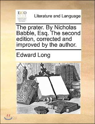 The Prater. by Nicholas Babble, Esq. the Second Edition, Corrected and ...