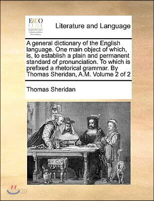A General Dictionary of the English Language. One Main Object of Which ...