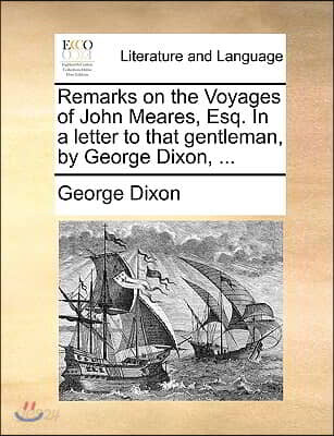 Remarks on the Voyages of John Meares, Esq. in a Letter to That ...