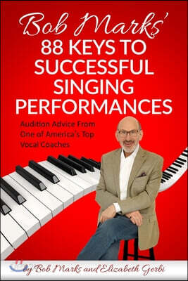 Bob Marks' 88 Keys to Successful Singing Performances: Audition Advice ...