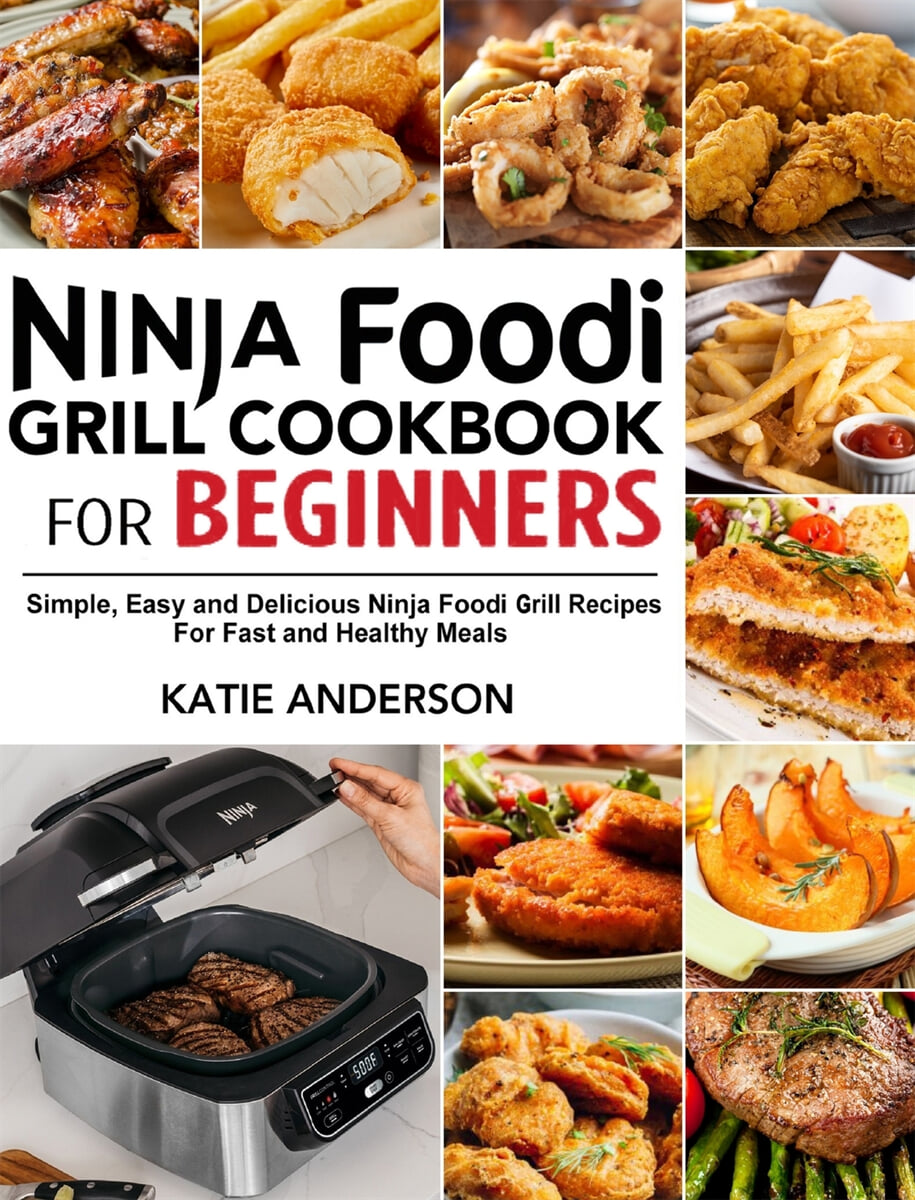 Ninja Foodi Grill Cookbook for Beginners: Simple, Easy and Delicious ...