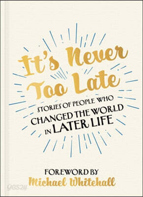 It's Never Too Late: Stories of People Who Changed the World in Later ...