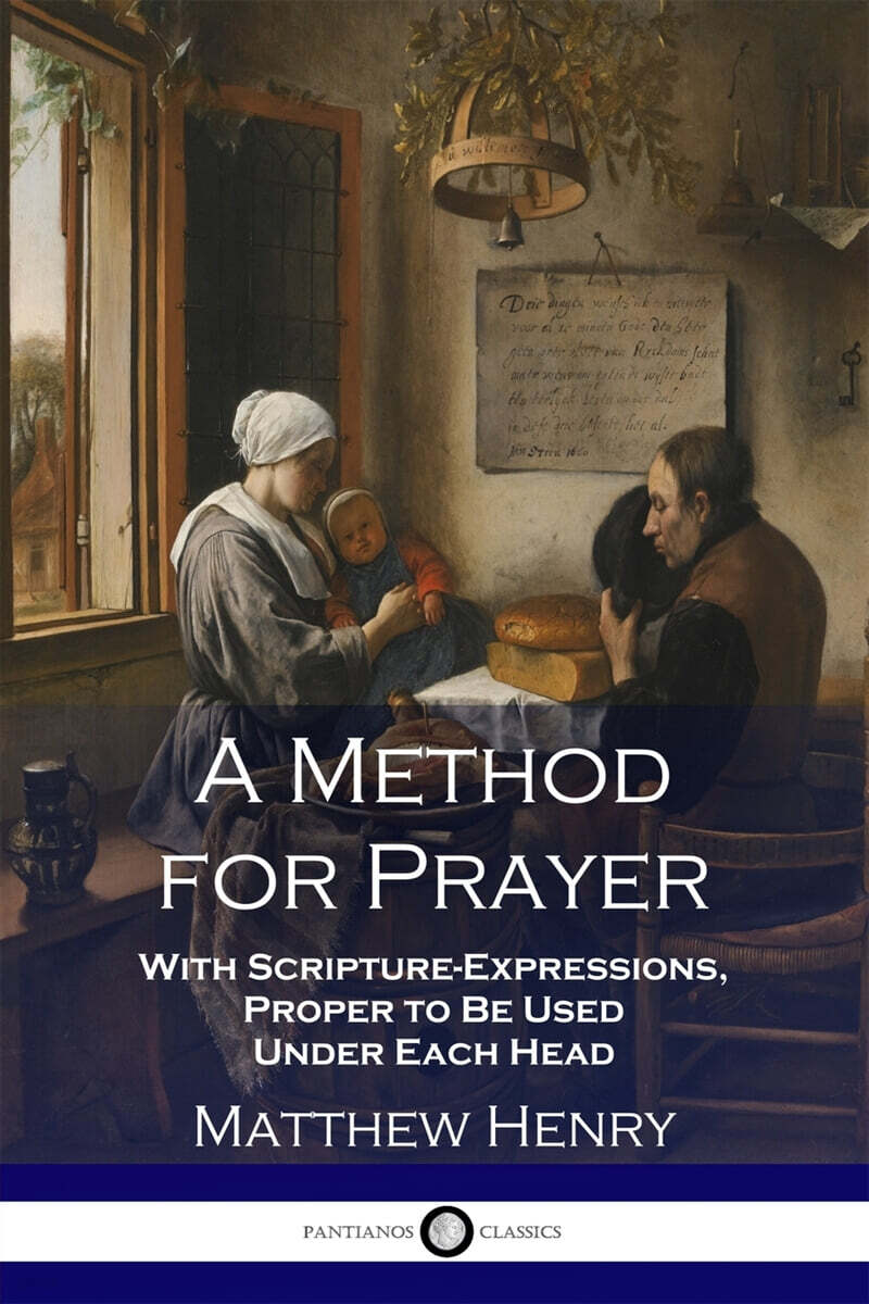 A Method for Prayer: With Scripture-Expressions, Proper to Be Used ...