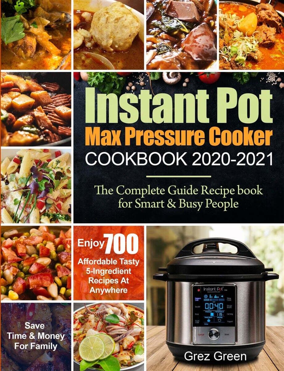 Instant Pot Max Pressure Cooker Cookbook 2020-2021: The Complete Guide ...