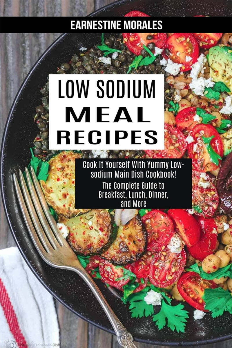 Low Sodium Meal Recipes: The Complete Guide to Breakfast, Lunch, Dinner ...