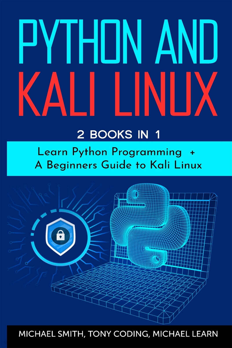 Python and Kali Linux: 2 BOOKS IN 1: " Learn Python Programming + A Beginners Guide to Kali ...