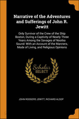 Narrative of the Adventures and Sufferings of John R. Jewitt: Only ...