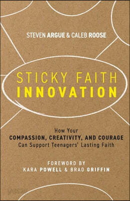 Sticky Faith Innovation: How Your Compassion, Creativity, and Courage ...