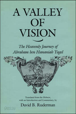 A Valley of Vision: The Heavenly Journey of Abraham Ben Hananiah Yagel ...