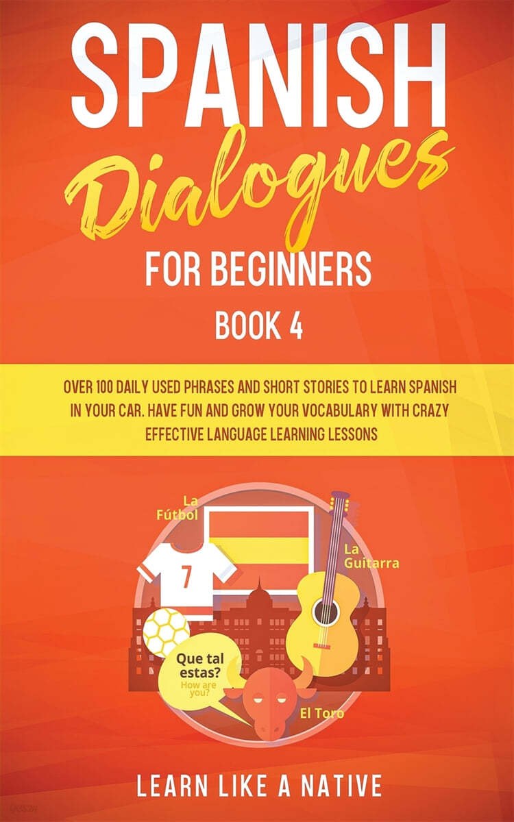 Spanish Dialogues for Beginners Book 4: Over 100 Daily Used Phrases and ...