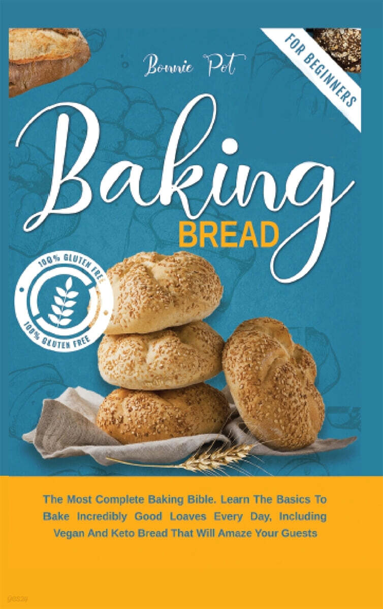 Baking Bread: The Most Complete Baking Bible. Learn The Basics To Bake ...