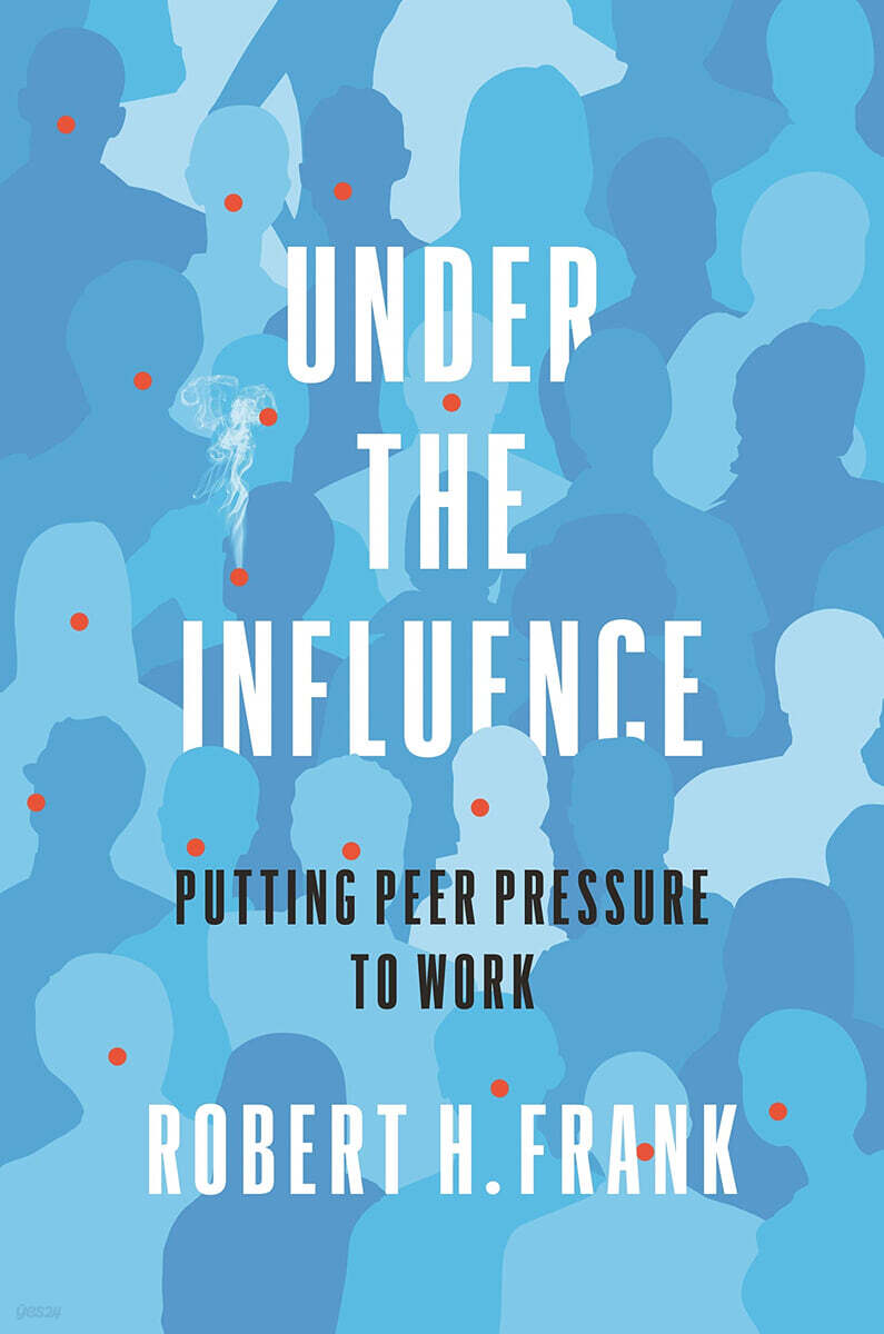 Under the Influence: Putting Peer Pressure to Work | 로버트 H. 프랭크 ...