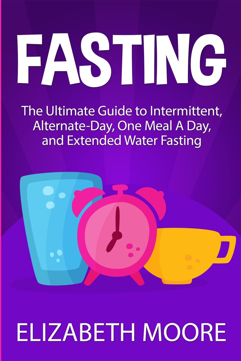 Fasting: The Ultimate Guide to Intermittent, Alternate-Day, One Meal A ...
