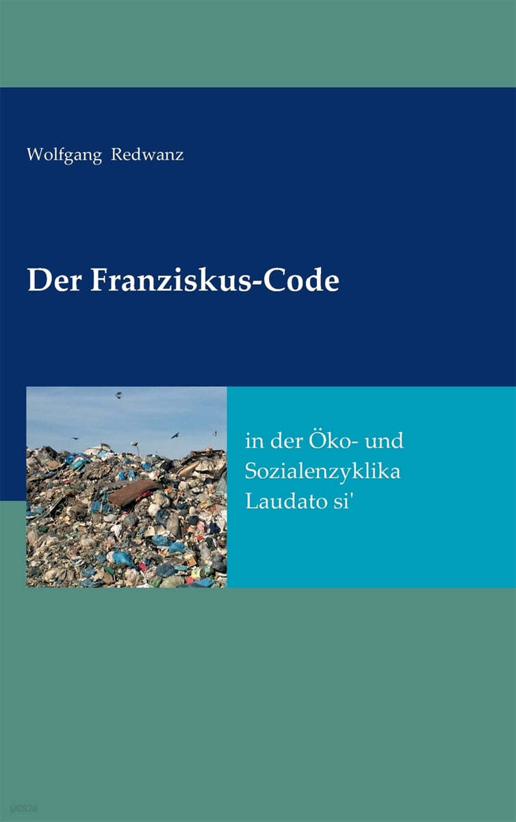 Der Franziskus-Code in der Oko- und Sozialenzyklka Laudato si' - 예스24