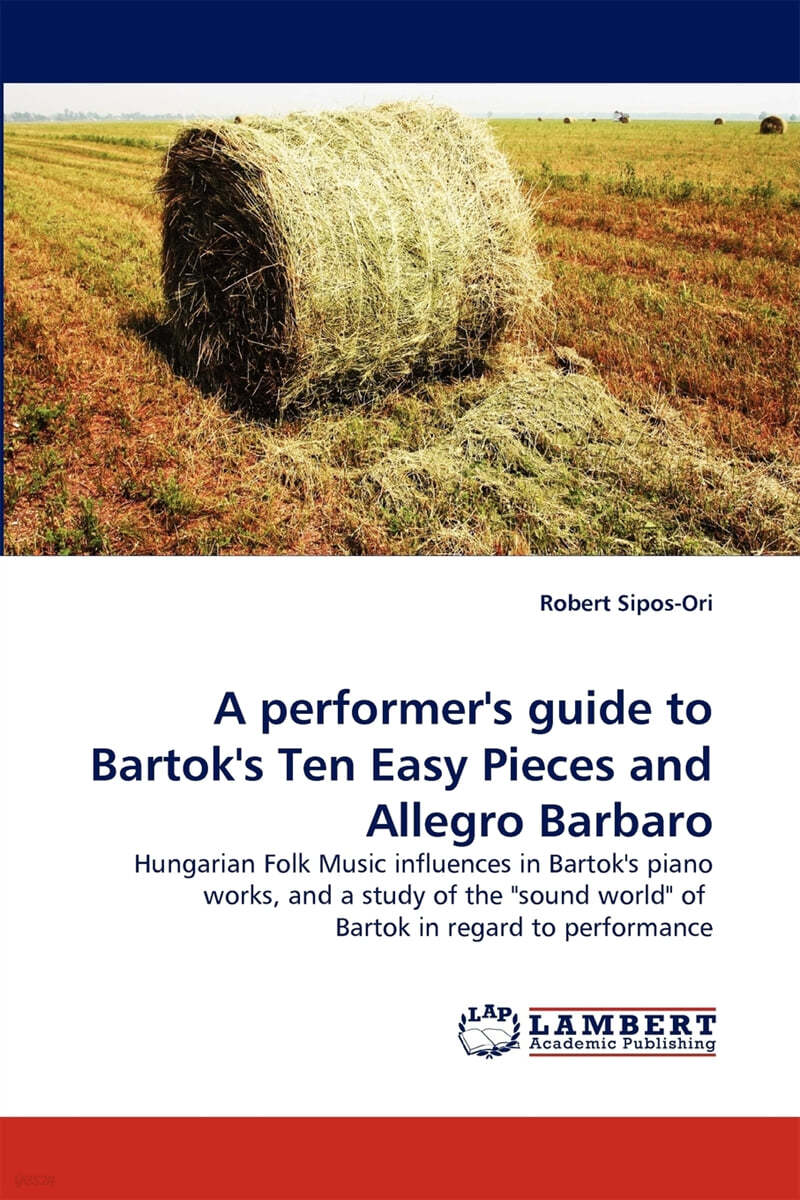 A performer's guide to Bartok's Ten Easy Pieces and Allegro Barbaro - 예스24