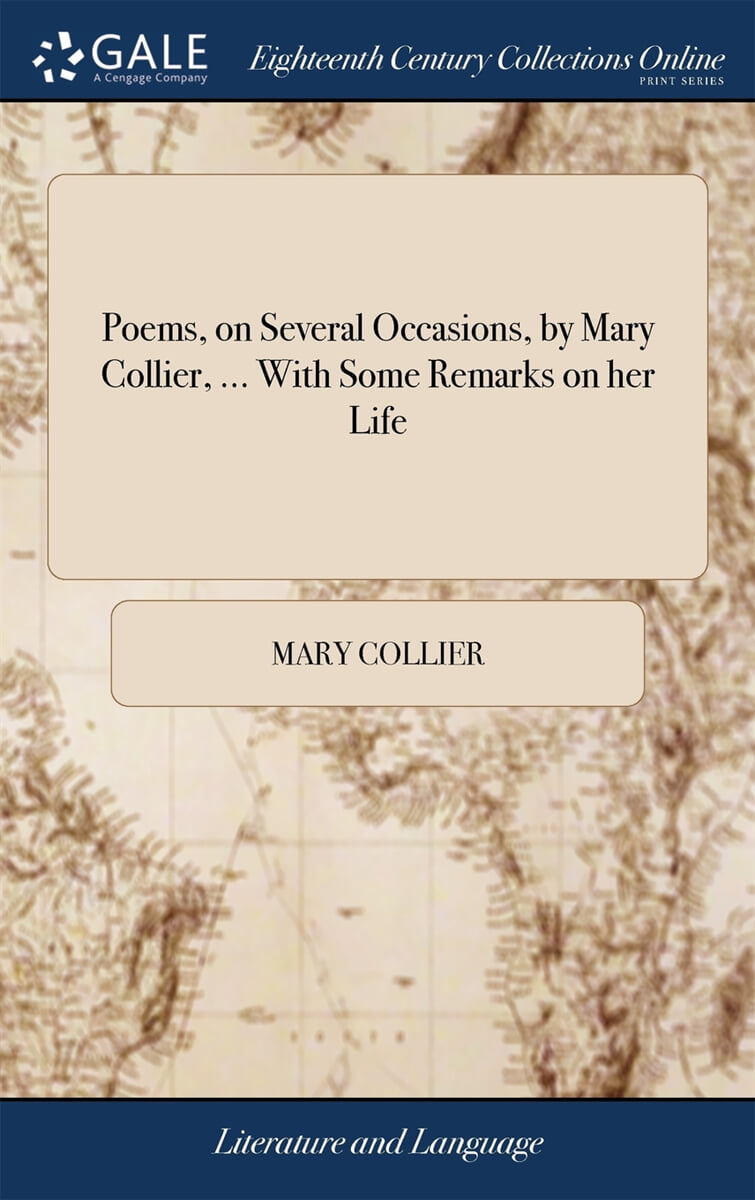 Poems, on Several Occasions, by Mary Collier, ... With Some Remarks on ...