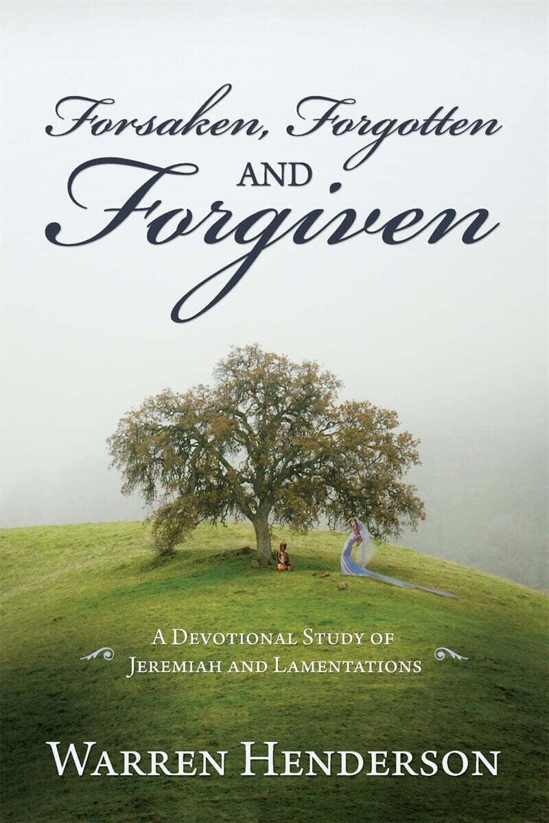 Forsaken, Forgotten, and Forgiven - A Devotional Study of Jeremiah and ...